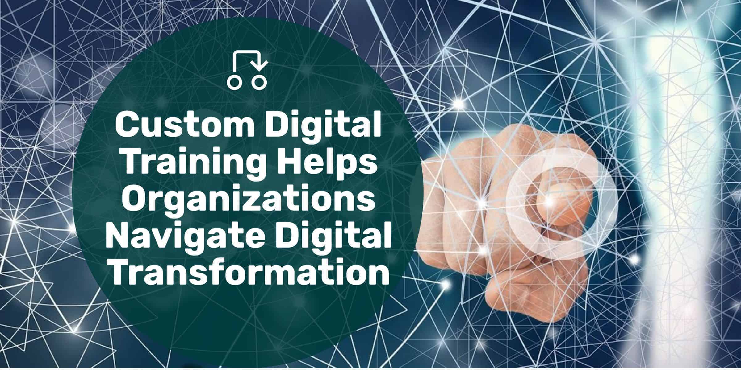 Custom Digital Training Helps Employees Navigate Your Companies Digital Transformation ...