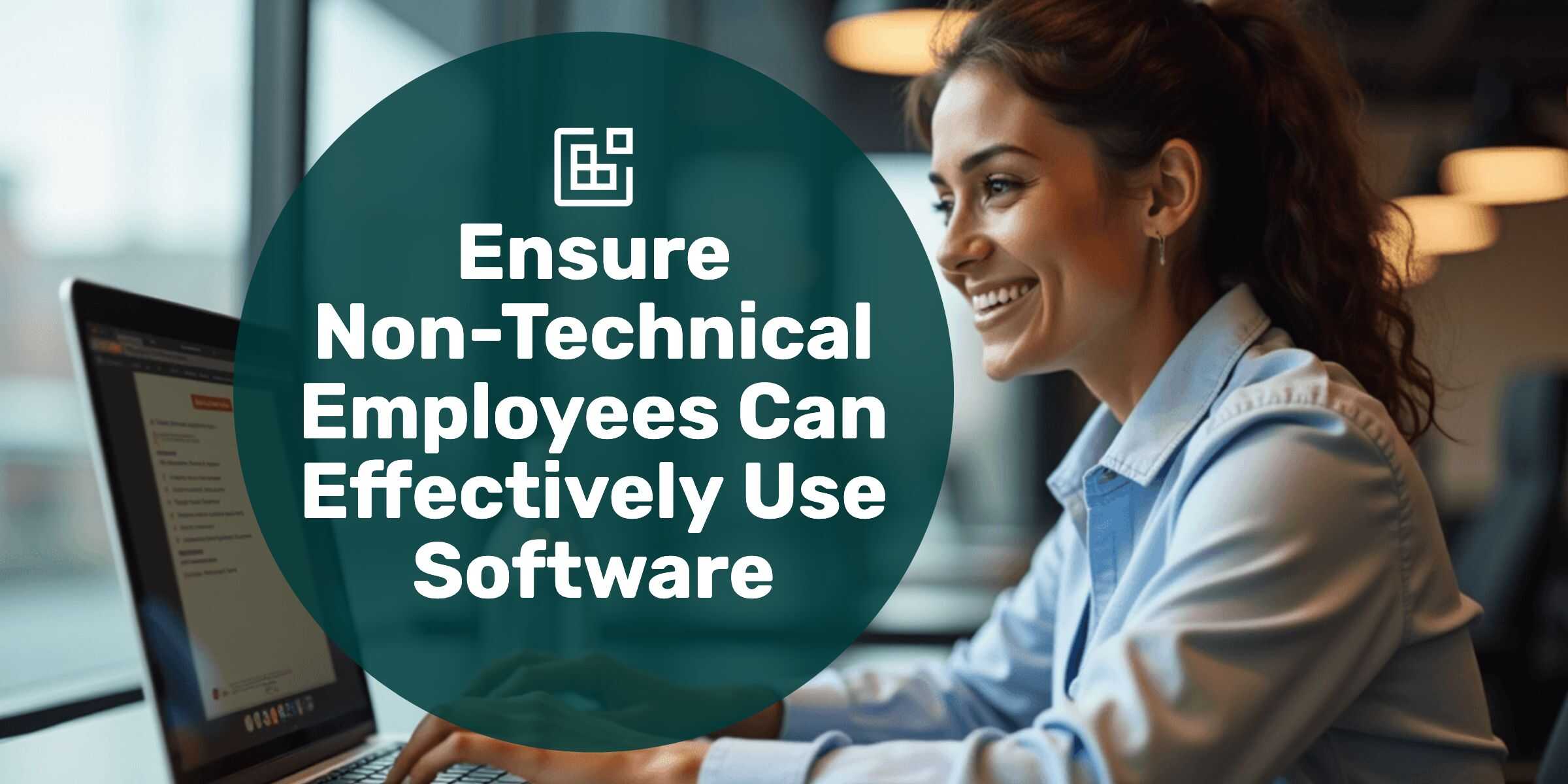 How to Ensure Non-Technical Employees Can Effectively Use the Software ...