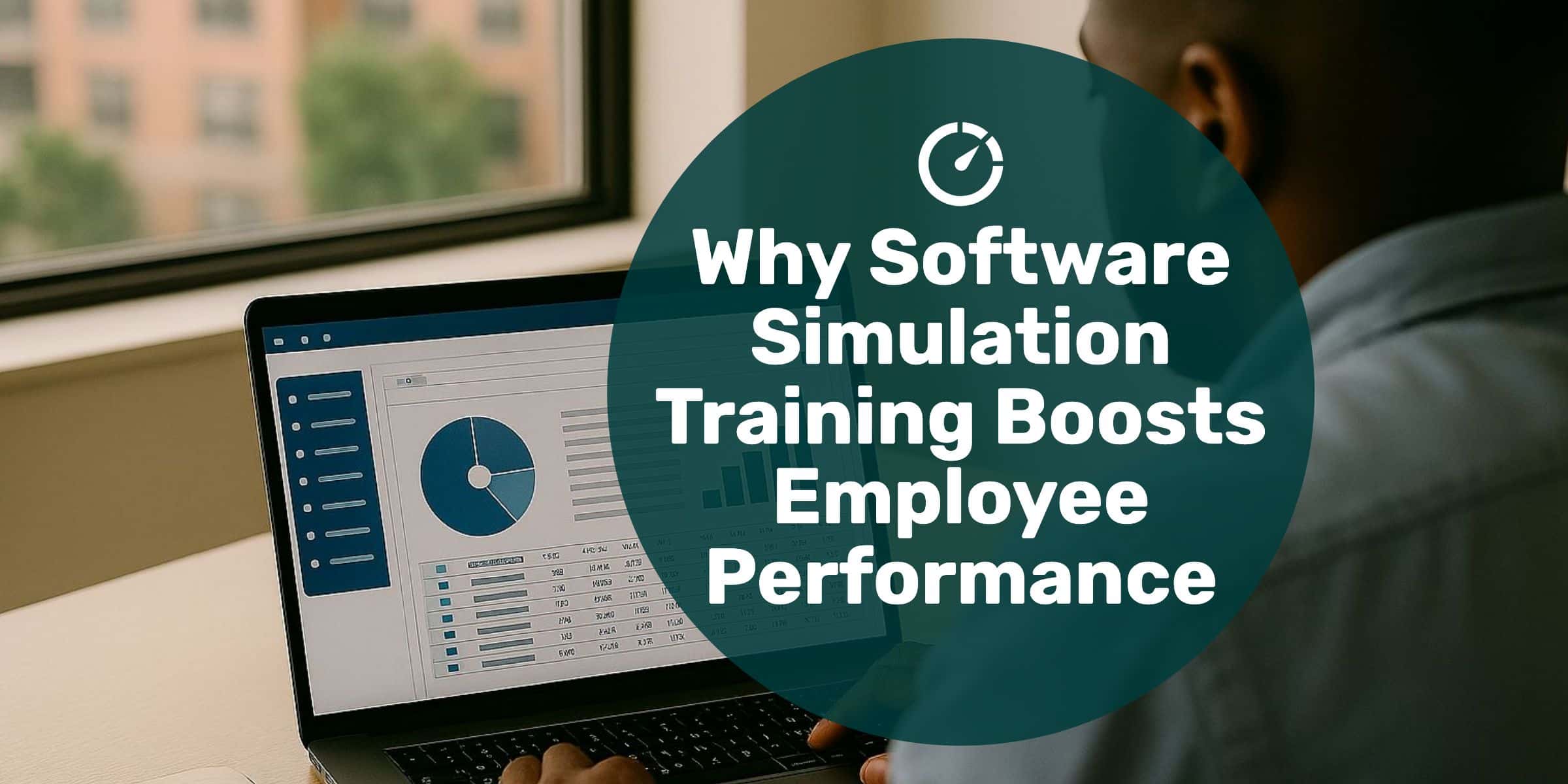 Why Software Simulation Training Boosts Employee Performance ...
